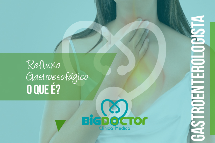 Refluxo Gastroesofágico, o que é? – Clínica Big Doctor